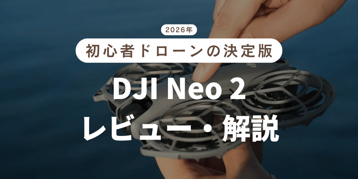2026年にドローンをはじめる初心者におすすめ｢DJI Neo 2｣をレビュー・丁寧解説！ | DroneWiki